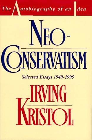 Neo-conservatism: The Autobiography of an Idea by Irving Kristol ...