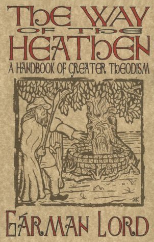 The Way of the Heathen: A Handbook of Greater Theodism by Garman Lord ...