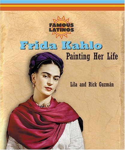 Frida Kahlo: Painting Her Life (Famous Latinos) by Lila Guzmán | Goodreads