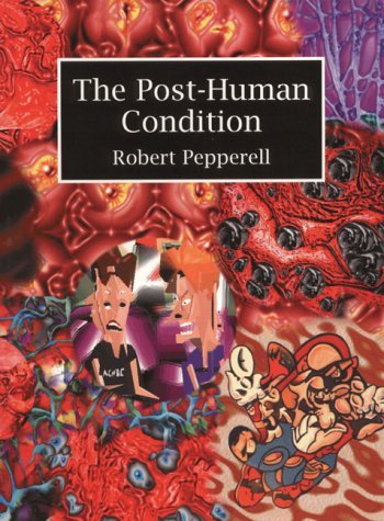 Post-Human Condition by Robert Pepperell | Goodreads
