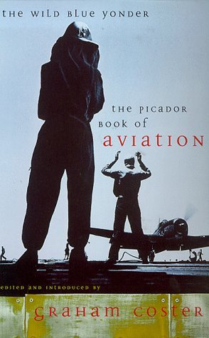 The Wild Blue Yonder: The Picador Book of Aviation by Graham Coster ...