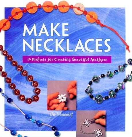 Make Necklaces: 16 Projects for Creating Beautiful Necklace by Jo Moody ...