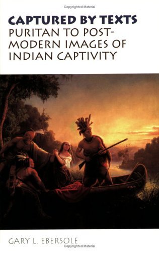 Captured by Texts: Puritan to Postmodern Images of Indian Captivity by ...