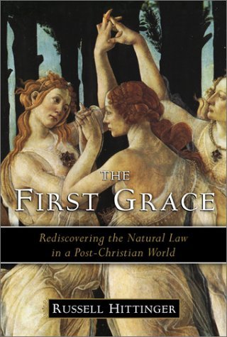 The First Grace: Rediscovering the Natural Law in the Post-Christian ...