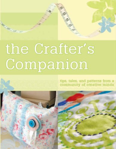 The Crafter's Companion: Tips, Tales and Patterns from a Community of ...