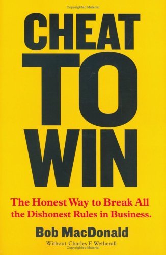 Cheat to Win: The Honest Way to Break All the Dishonest Rules in ...