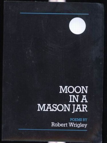 Moon in a Mason Jar by Robert Wrigley | Goodreads