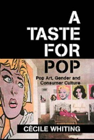 A Taste for Pop: Pop Art, Gender and Consumer Culture by Cecile Whiting ...