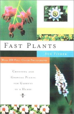 Fast Plants: Choosing and Growing Plants for Gardens in a Hurry by Sue ...