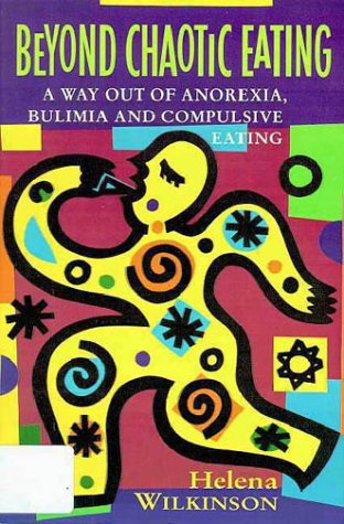 Beyond Chaotic Eating: A Way Out of Anorexia, Bulimia, and Compulsive ...