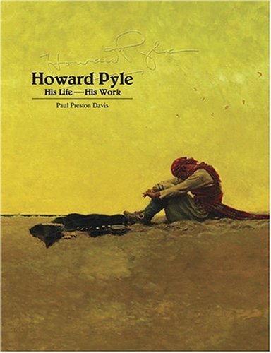 Howard Pyle: His Life, His Work - A Comprehensive Bibliography and ...