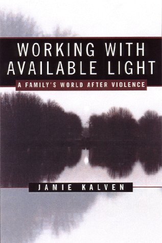 Working With Available Light: A Family's World After Violence by Jamie ...