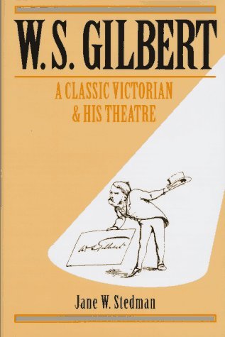 W.S. Gilbert: A Classic Victorian and His Theatre by Jane W. Stedman ...