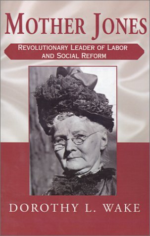 Mother Jones: Revolutionary Leader of Labor and Social Reform by ...
