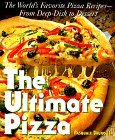 The Ultimate Pizza : The World's Favorite Pizza Recipes--from Deep Dish ...