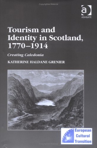 Tourism and Identity in Scotland, 1770 - 1914: Creating Caledonia by ...
