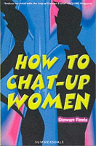 How to Chat-Up Women by Stewart Ferris | Goodreads