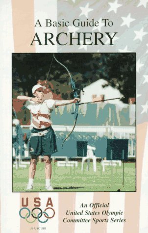 A Basic Guide to Archery by United States Olympic Committee | Goodreads