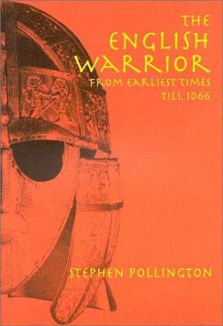 The English Warrior from earliest times to 1066 by Stephen Pollington ...