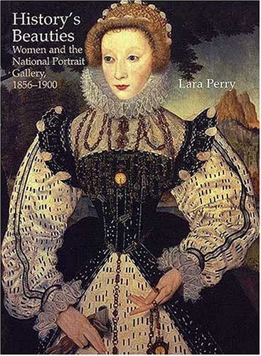 History's Beauties: Women And the National Portrait Gallery, 1856-1900 ...
