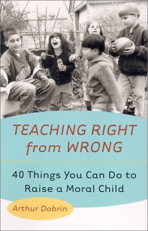 Teaching Right from Wrong by Arthur Dobrin | Goodreads