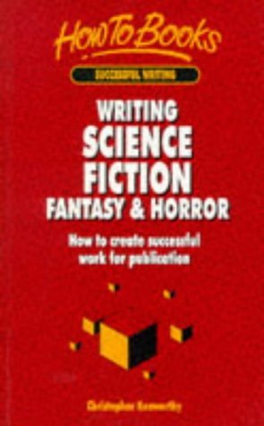 Writing Science Fiction Fantasy & Horror: How to create successful work ...