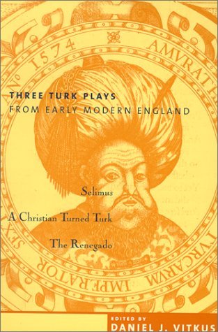 Three Turk Plays from Early Modern England by Daniel J. Vitkus | Goodreads