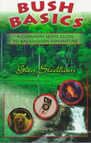 Bush Basics: A Common Sense Guide to Backwoods Adventure by Glen ...