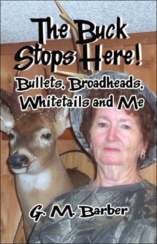 The Buck Stops Here: Bullets, Broadheads, Whitetails And Me by G.M ...