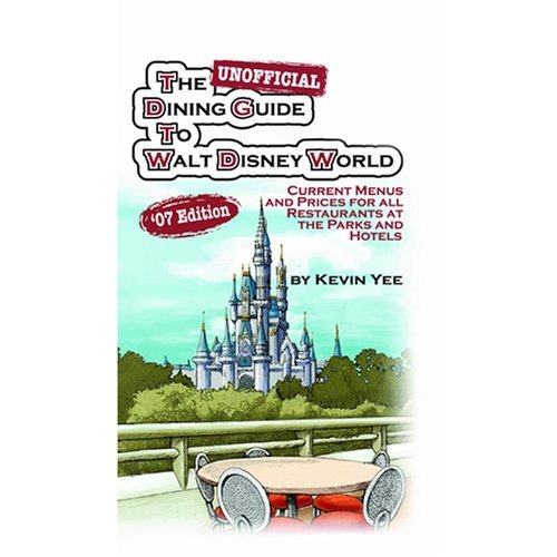 The Unofficial Dining Guide to Walt Disney World 2007: Current Menus ...