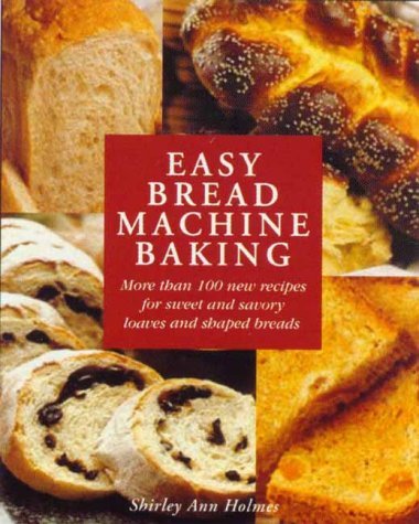 Easy Bread Machine Baking: More than 100 new recipes for sweet and ...