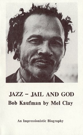 Jazz Jail and God: Impressionistic Biography of Bob Kaufman by Mel Clay ...