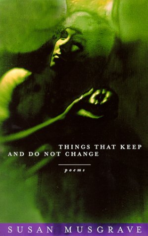 Things That Keep and Do Not Change by Susan Musgrave | Goodreads