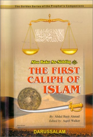 Abu Bakr As-Siddiq (R): The First Caliph of Islam by Abdul Basit Ahmad | Goodreads