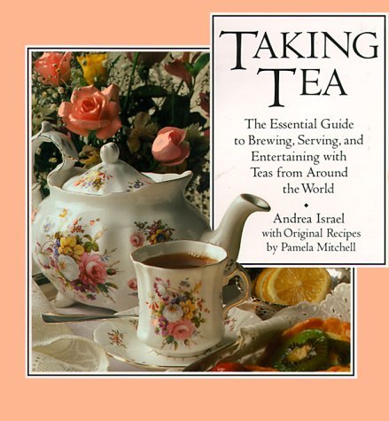 Taking Tea: The Essential Guide to Brewing, Serving, and Entertaining ...