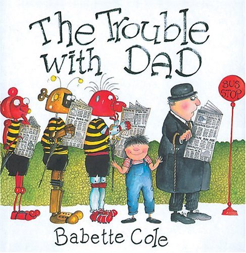 The Trouble With Dad by Babette Cole | Goodreads