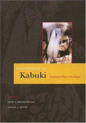 Masterpieces of Kabuki: Eighteen Plays on Stage by James R. Brandon ...
