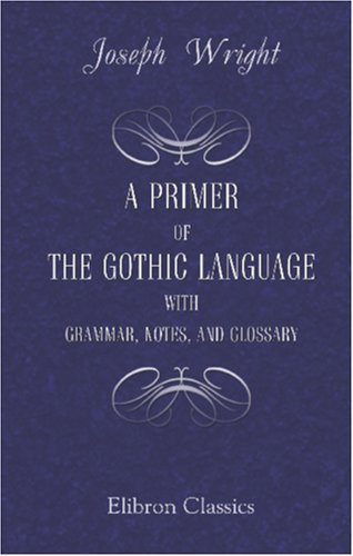 A Primer of the Gothic Language, with Grammar, Notes, and Glossary by ...