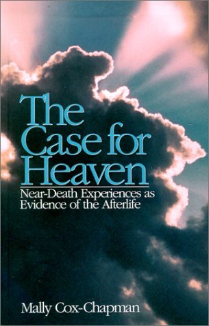 The Case for Heaven: Near-Death Experiences As Evidence of the ...