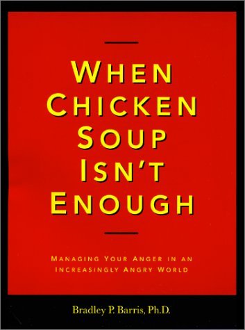When Chicken Soup Isn't Enough: Managing Your Anger in an Increasingly ...