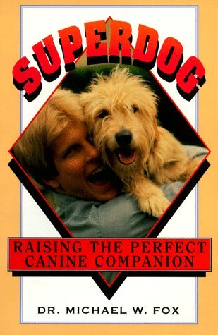 Superdog: Raising the Perfect Canine Companion by Michael W. Fox ...