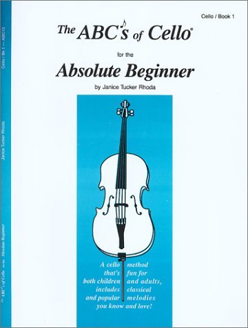 The ABCs Of Cello For The Absolute Beginner: Cello/ Book 1 by Janice ...