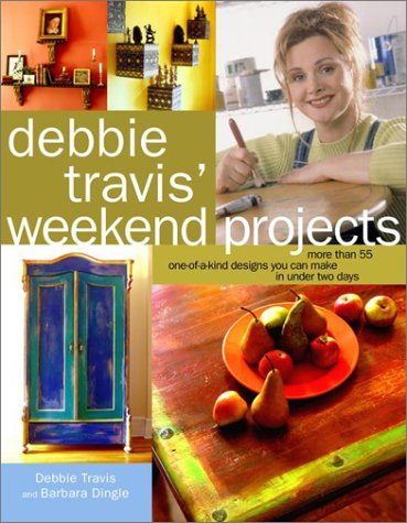 Debbie Travis' Weekend Projects: More Than 55 One-of-a-Kind Designs You ...
