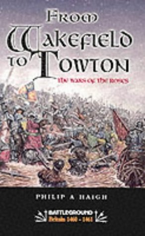 FROM WAKEFIELD AND TOWTON: WAR OF THE ROSES by Philip Haigh | Goodreads