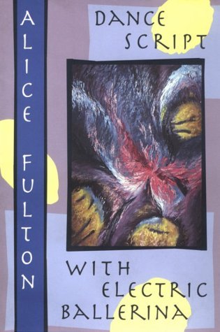 Dance Script With Electric Ballarina: POEMS by Alice Fulton | Goodreads