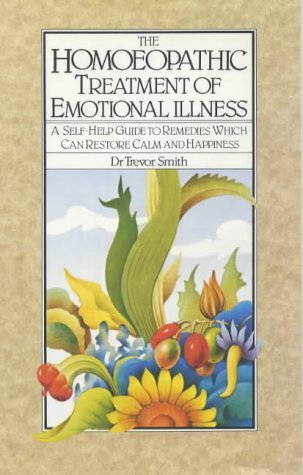 The Homoeopathic Treatment of Emotional Illness by Trevor Smith | Goodreads