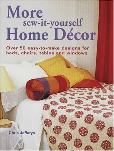 More Sew-It-Yourself Home Decor: Over 50 Easy-To-Make Designs For Beds ...