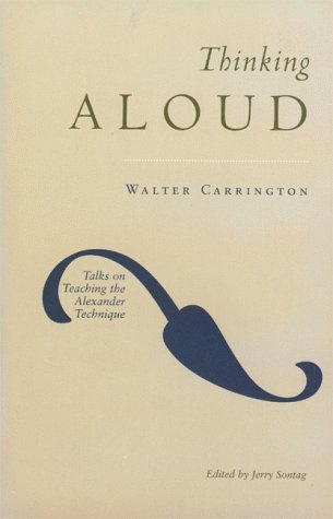 Thinking Aloud: Talks on Teaching the Alexander Technique by Walter ...