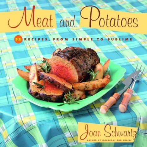 Meat and Potatoes: 52 Recipes, from Simple to Sublime by Joan Schwartz ...