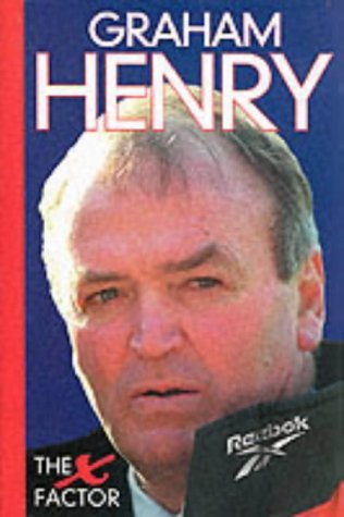 Graham Henry : The X Factor by Bob Howitt | Goodreads